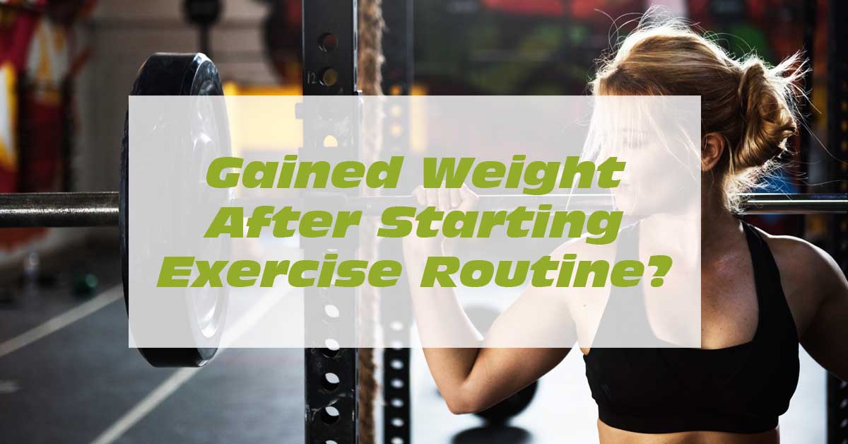 Gained Weight After Starting an Exercise Routine? Here's 5 Reasons Why